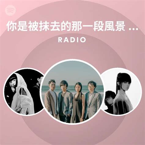 你是被抹去的那一段風景 tour mix Radio playlist by Spotify Spotify