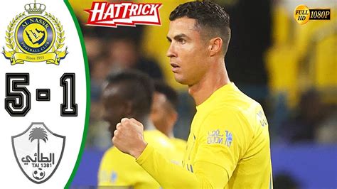 Ronaldo Unbelievable Hat Trick Al Nassr Vs Al Taee 5 1 Highlights All