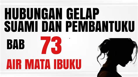 BAB 73 AIR MATA IBUKU NOVEL ROMANTIS HUBUNGAN GELAP SUAMI