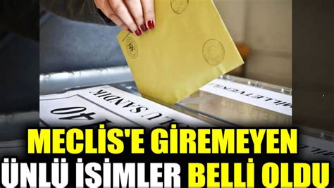 Meclis e giremeyen ünlü isimler belli oldu