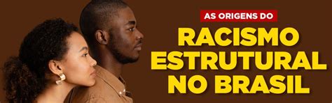 As Origens Do Racismo Estrutural No Brasil