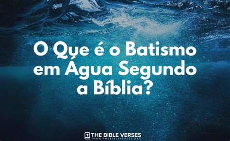 O Que é o Batismo nas Águas Segundo a Bíblia Significado