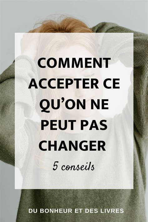Comment Accepter Ce Quon Ne Peut Pas Changer 5 Conseils Tout Doux