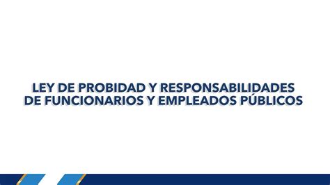 LEY DE PROBIDAD Y RESPONSABILIDADES DE FUNCIONARIOS Y EMPLEADOS