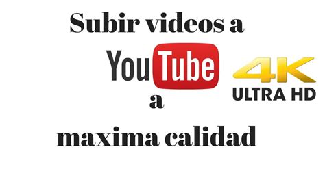 Subir Videos A Youtube Maxima Calidad 4k Tus Videos Solo Se Suben En