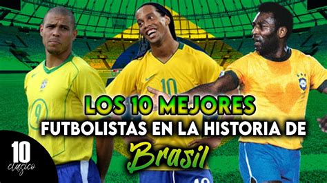 Descubre A Los Mejores Jugadores Brasile Os De La Historia Talento