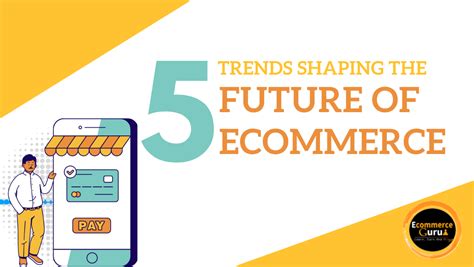 5 Trends Shaping The Future Of Ecommerce Ecommerce Guru