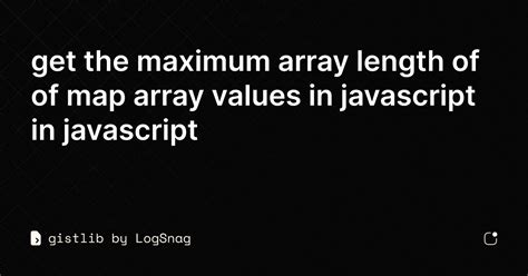 Gistlib Get The Maximum Array Length Of Of Map Array Values In Javascript In Javascript