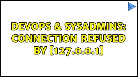 DevOps SysAdmins Connection Refused By 127 0 0 1 YouTube