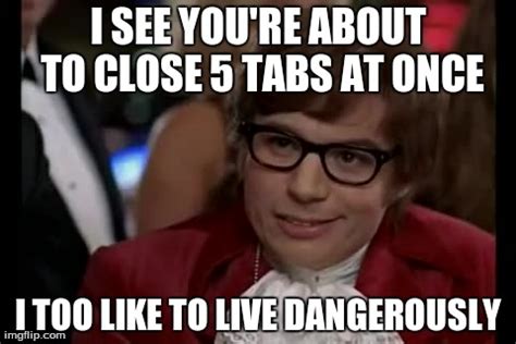 I Too Like To Live Dangerously Meme Imgflip