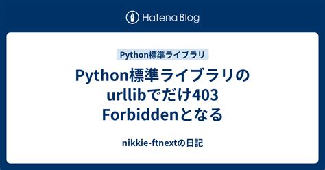 python標準ライブラリのurllibでだけ403 forbiddenとなる nikkie ftnextの日記