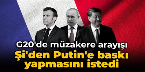 G20 de müzakere arayışı Şi den Putin e baskı yapmasını istedi