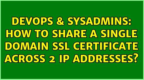 DevOps SysAdmins How To Share A Single Domain SSL Certificate Across