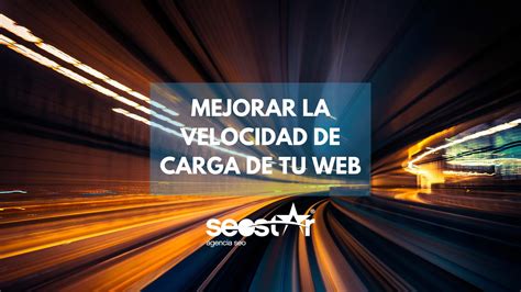 Cómo optimizar la velocidad de carga de una página web para mejorar el