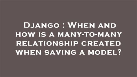 Django When And How Is A Many To Many Relationship Created When