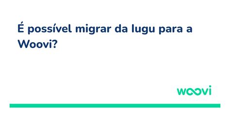 É possível migrar da Iugu para a Woovi