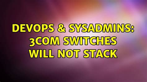 DevOps SysAdmins 3Com Switches Will Not Stack YouTube