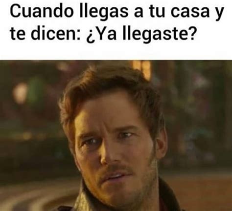 Cuando Llegas A Tu Casa Y Te Dicen Ya Llegaste Memes