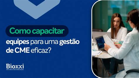 Como capacitar equipes para uma gestão de CME eficaz Bioxxi