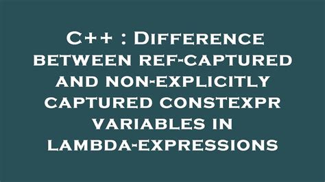 c difference between ref captured and non explicitly captured constexpr variables in lambda