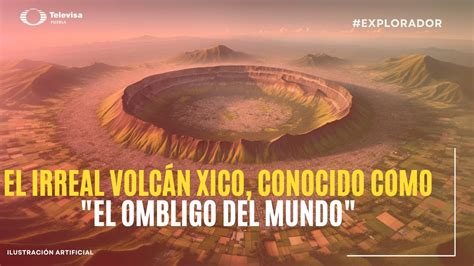 El irreal volcán Xico conocido como El ombligo del mundo YouTube