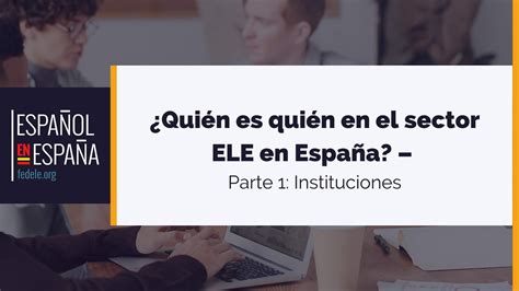 Quién es quién en el sector ELE en España Parte 1 Instituciones