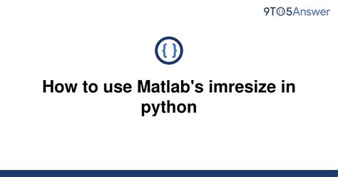 [solved] how to use matlab s imresize in python 9to5answer