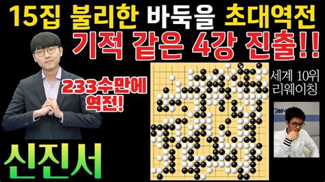 신진서 15집 불리한 바둑을 초대역전 기적 같은 4강 진출 신진서 VS 리웨이칭 란커배 8강 한중빅매치 하이라이트