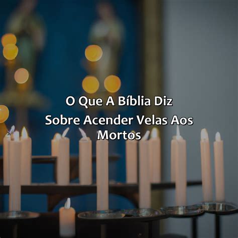 O Que A Bíblia Diz Sobre Acender Velas Aos Mortos Bíblia da Bíblia