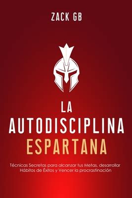 La Autodisciplina Espartana T Cnicas Secretas Para Alcanzar Tus Metas
