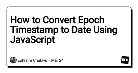 How To Convert Epoch Timestamp To Date Using Javascript Rdevto