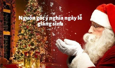 Nguồn gốc và ý nghĩa ngày lễ giáng sinh Giáng sinh rơi vào ngày nào