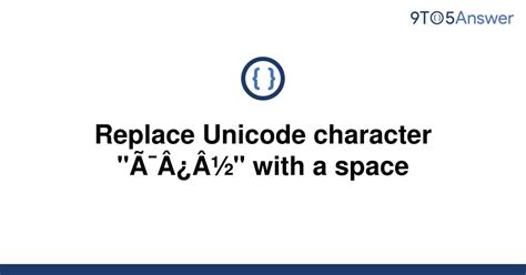 [solved] replace unicode character ï¿½ with a space 9to5answer