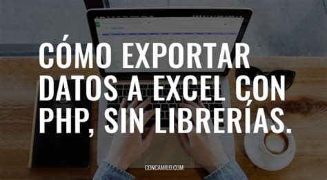 cómo exportar datos a excel con php sin librerias para dummies
