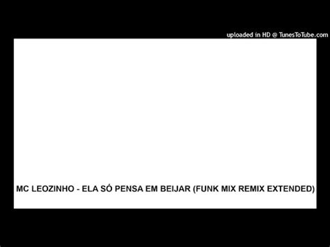 MC LEOZINHO ELA SÓ PENSA EM BEIJAR FUNK MIX REMIX EXTENDED YouTube