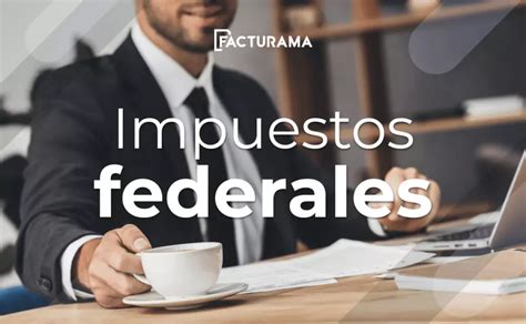 Cómo son aplicados los Impuestos Federales