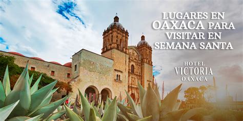 Lugares En Oaxaca Para Visitar En Semana Santa Hotel Victoria Oaxaca