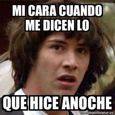 Meme Keanu Reeves Mi Cara Cuando Me Dicen Lo Que Hice Anoche 32431641
