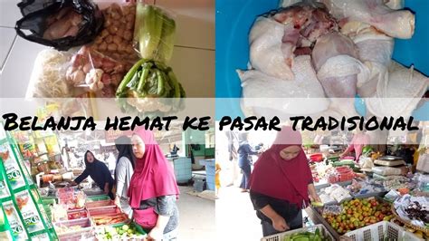 BELANJA HEMAT KE PASAR TRADISIONAL BELANJA MINGGUAN HEMAT YouTube