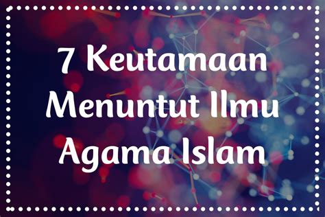 7 Keutamaan Menuntut Ilmu Dalam Agama Islam Freedomsiana