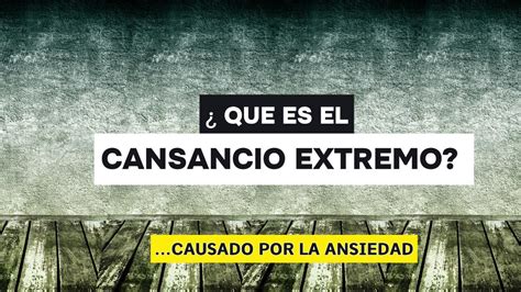 Que Es El Cansancio Extremo Youtube