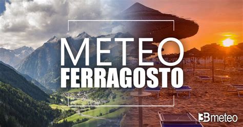 Meteo Ferragosto In Italia Gli Ultimi Aggiornamenti Con La Tendenza