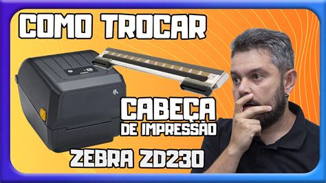 Como trocar cabeça de impressão Zebra ZD220 ZD230 YouTube
