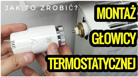 Jak zamontować głowicę termostatyczną do grzejnika Montaż głowicy