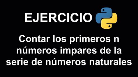 Contar Los Primeros N N Meros Impares De La Serie De N Meros Naturales