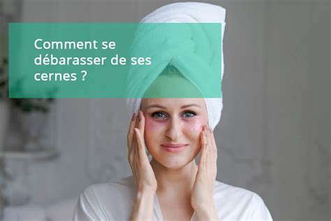 Cernes mieux comprendre les causes et les remèdes