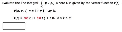 solved evaluate the line integral integral c f dr where
