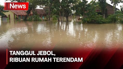 Tanggul Sungai Jebol Ribuan Rumah Terendam Banjir Di Grobogan YouTube