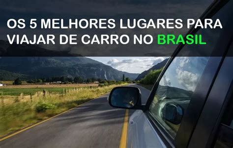5 Lugares Incriveis Para Viajar De Carro No Brasil Fatos Curiosos