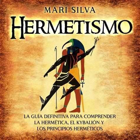 Hermetismo La guía definitiva para comprender la hermética el